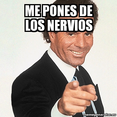 Meme Julio Iglesias - Me pones de los nervios - 30713319