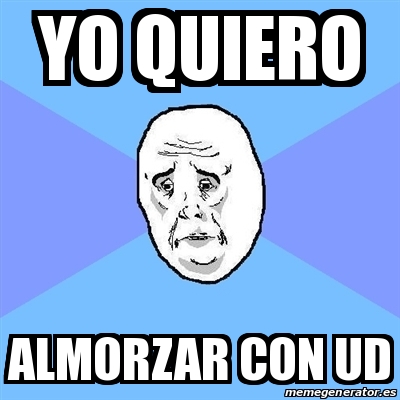 Meme Okay Guy - Yo quiero almorzar con ud - 30715056