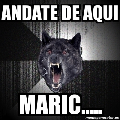 Meme Insanity Wolf - andate de aqui maric..... - 30718701