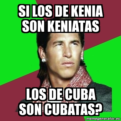 Meme Sergio Ramos - Si los de Kenia son keniatas Los de Cuba son ...