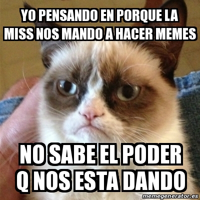 Meme Grumpy Cat - YO PENSANDO EN PORQUE LA MISS NOS MANDO A HACER MEMES ...