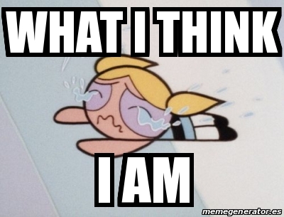 Meme Personalizado - WHAT I THINK I AM - 30721165