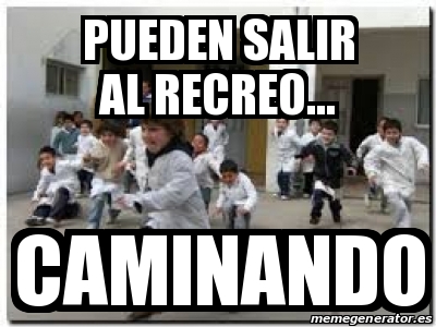 Meme Personalizado - pueden salir al recreo... caminando - 30721662