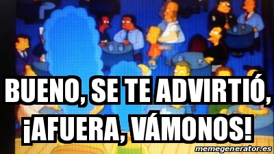 Meme Personalizado - Bueno, se te advirtiÃ³, Â¡afuera, vÃ¡monos! - 30723485