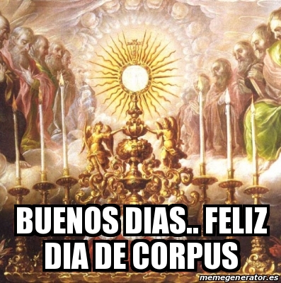 Meme Personalizado - Buenos dias.. Feliz dia de Corpus - 30724496