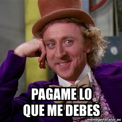Meme Willy Wonka - Pagame lo que me debes - 30725657