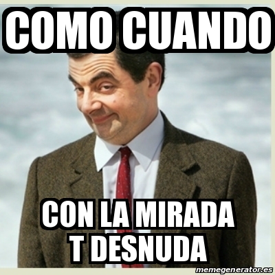 Meme Mr Bean - Como cuando Con la mirada t desnuda - 30731468
