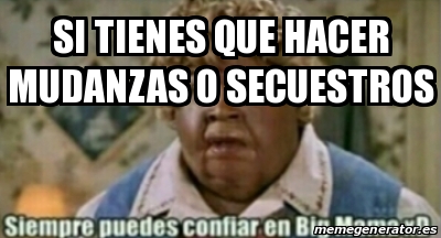 Meme Personalizado - Si tienes que hacer mudanzas o secuestros - 30732679