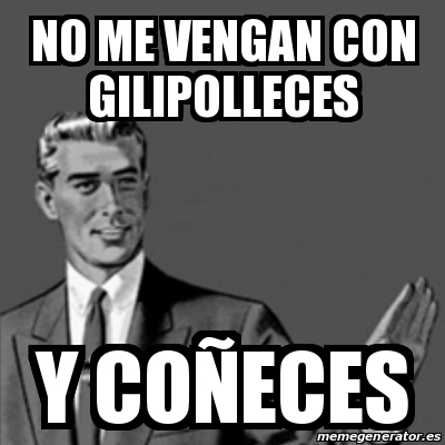 Meme Correction Guy - No me vengan con gilipolleces y coÃ±eces - 30734464