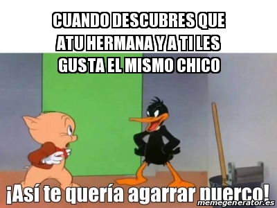 Meme Personalizado - cuando descubres que atu hermana y a ti les gusta ...