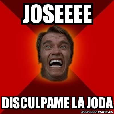 Meme Arnold - Joseeee Disculpame la joda - 30736511