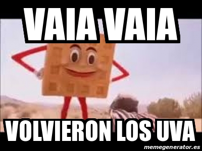 Meme Personalizado - vaia vaia volvieron los uva - 30737561