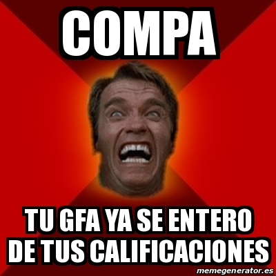 Meme Arnold - compa tu gfa ya se entero de tus calificaciones - 30737625