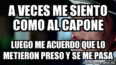 Meme Personalizado - a veces me siento como al capone luego me acuerdo ...