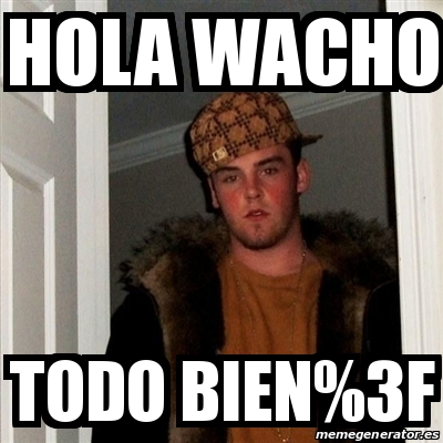 Meme Scumbag Steve - Hola wacho Todo bien%3F - 30738269