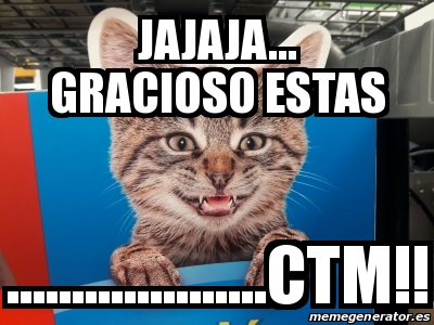 Meme Personalizado - Jajaja... gracioso estas ....................ctm ...
