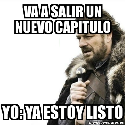 Meme Prepare Yourself - va a salir un nuevo capitulo yo: ya estoy listo ...