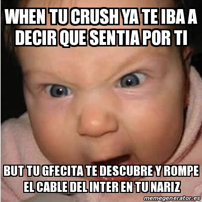 Meme Bebe furioso - when tu crush ya te iba a decir que sentia por ti ...