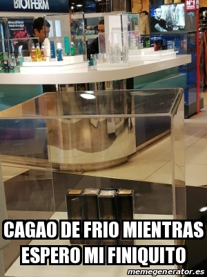 Meme Personalizado - Cagao de frio mientras espero mi finiquito - 30741026