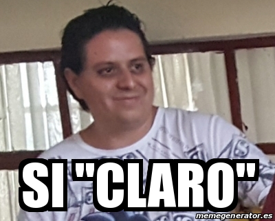 Meme Personalizado - Si "Claro" - 30741646
