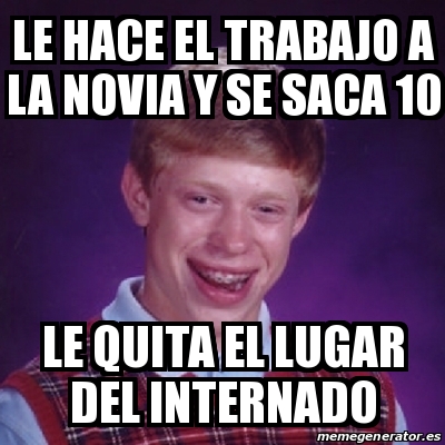 Meme Bad Luck Brian - Le hace el trabajo a la novia y se saca 10 Le ...