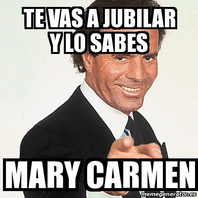 Meme Julio Iglesias - TE VAS A JUBILAR Y LO SABES Mary Carmen - 30742081
