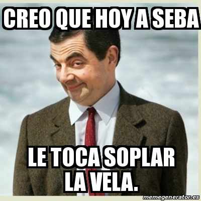 Meme Mr Bean - Creo que hoy a Seba Le toca soplar la vela. - 30742187