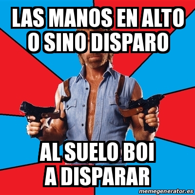 Meme Chuck Norris - las manos en alto o sino disparo al suelo boi a ...