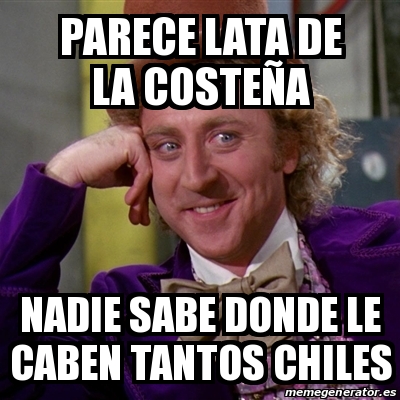 Meme Willy Wonka - Parece lata de la costeÃ±a Nadie sabe donde le caben ...