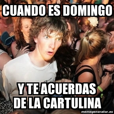 Meme Sudden Realization Ralph - cuando es dominGO Y TE ACUERDAS DE LA ...