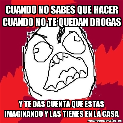Meme Rage FU - cuando no sabes que hacer cuando no te quedan drogas y ...