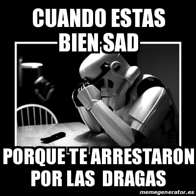 Meme Sad Trooper - cuando estas bien sad porque te arrestaron por las ...