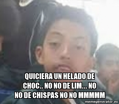 Meme Personalizado - Quiciera un helado de choc.. no no de lim... no no ...