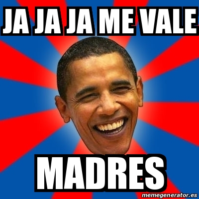 Meme Obama - Ja ja ja me vale Madres - 30747499
