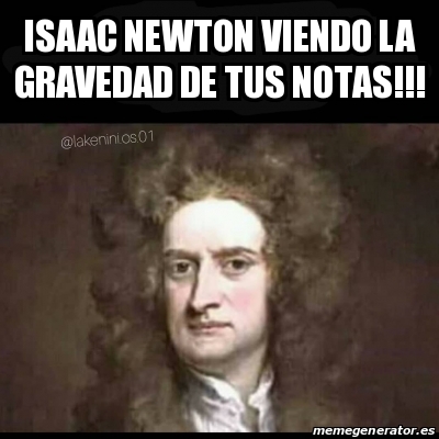 Meme Personalizado - Isaac newton viendo la gravedad de tus NOTAS ...