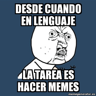Meme Y U No - Desde cuando en lenguaje La tarea es hacer memes - 30749035