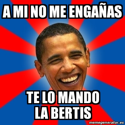 Meme Obama - A mi no me engaÃ±as Te lo mando la Bertis - 30749321