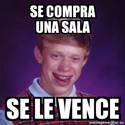 Meme Bad Luck Brian - Se compra una sala Se le vence - 30749978