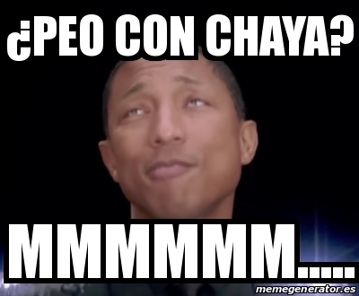 Meme Personalizado - Â¿PEO CON CHAYA? MMMMMM..... - 30750705