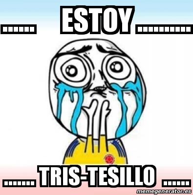 Meme Personalizado - ...... estoy .......... ....... tris-tesillo ...