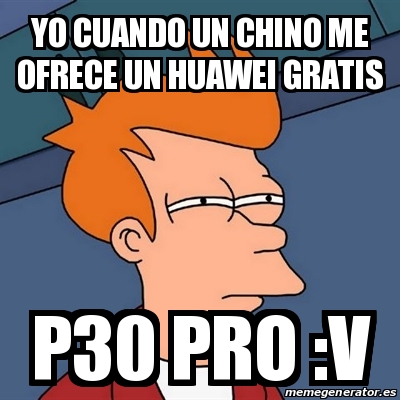 Meme Futurama Fry - yo cuando un chino me ofrece un huawei gratis p30 ...