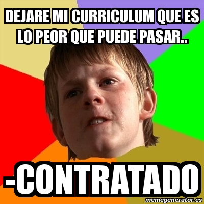 Meme Chico Malo - Dejare mi curriculum que es lo peor que puede pasar ...