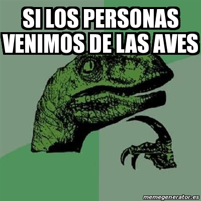 Meme Filosoraptor - Si los personas venimos de las aves - 30754485