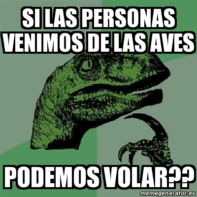 Meme Filosoraptor - Si las personas venimos de las aves Podemos volar ...