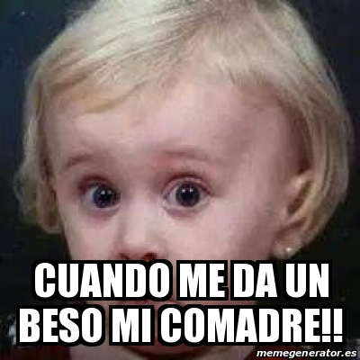 Meme Personalizado - Cuando me da un beso mi comadre!! - 30754703