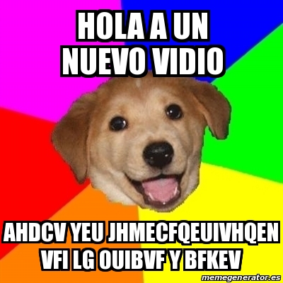 Meme Advice Dog - hola a un nuevo vidio ahdcv yeu jhmecfqeuivhqen vfi ...