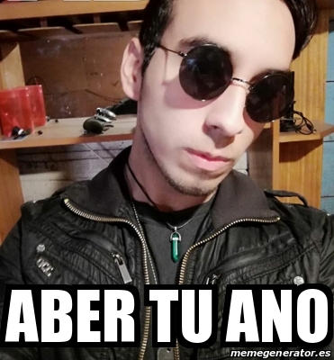 Meme Personalizado - Aber tu ano - 30756676