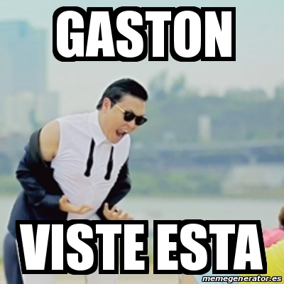 Meme Gangnam Style - Gaston Viste esta - 30756913