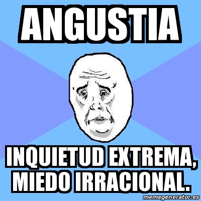 Meme Okay Guy - ANGUSTIA Inquietud extrema, miedo irracional. - 30758204