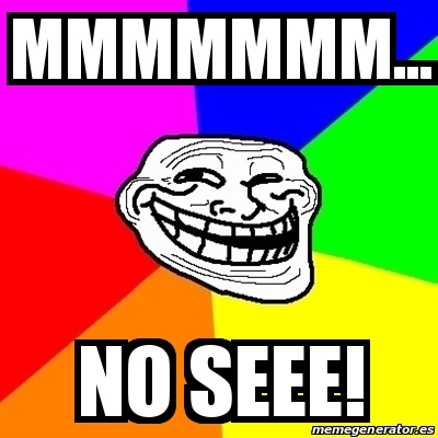 Meme Troll - Mmmmmmm... No seee! - 30758437